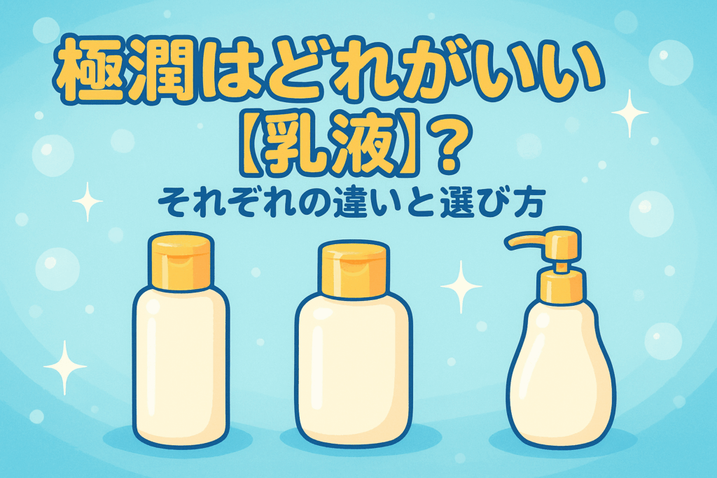 極潤はどれがいい【乳液】？それぞれの違いと選び方 | どれがいい？迷ったら！